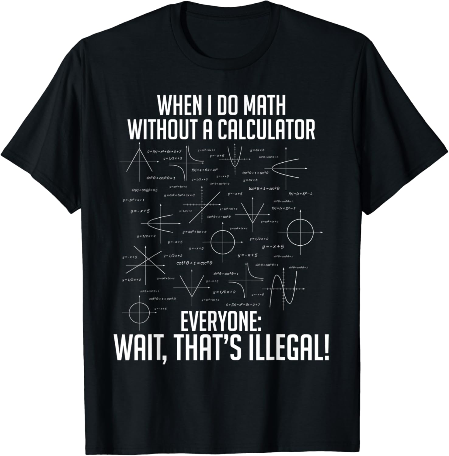 I Do Math Without Calculator That s Illegal Math T Shirt Amazon co i-do-math-without-calculator-that-s-illegal-math-t-shirt-amazon-co